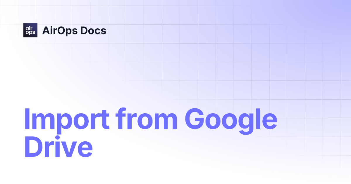 Import from Google Drive | AirOps Docs